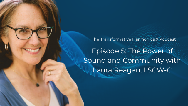 Episode 5: The Power of Sound and Community with Laura Reagan, LSCW-C